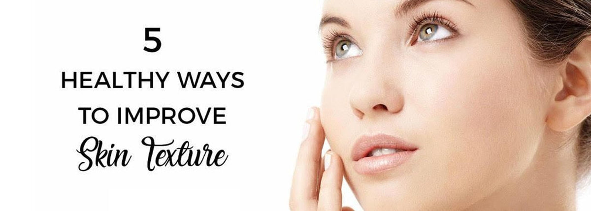 5 Healthy Ways to Improve Skin Texture